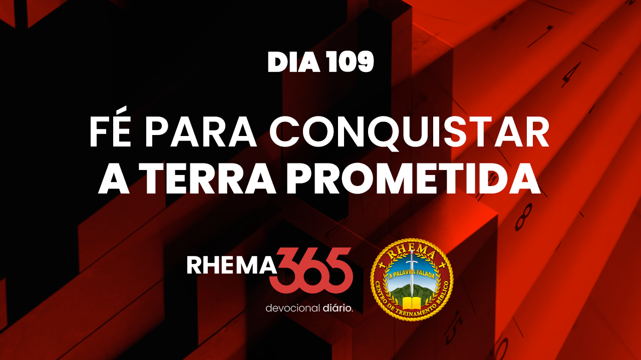 Dia 109 | Fé para Conquistar a Terra Prometida | Deuteronômio 12-14 - Rhema